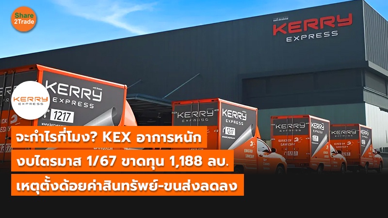 จะกำไรกี่โมง? KEX อาการหนัก งบไตรมาส 1/67 ขาดทุน 1,188 ลบ. เหตุตั้งด้อยค่าสินทรัพย์-ขนส่งลดลง ...